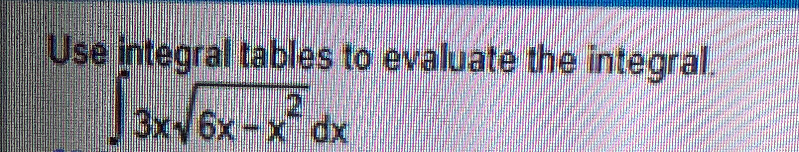 Solved Use integral tables to evaluate the | Chegg.com