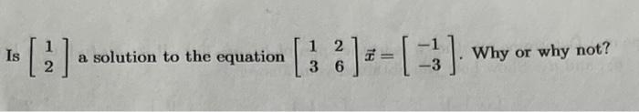 Solved Is [12] a solution to the equation [1326]x=[−1−3]. | Chegg.com