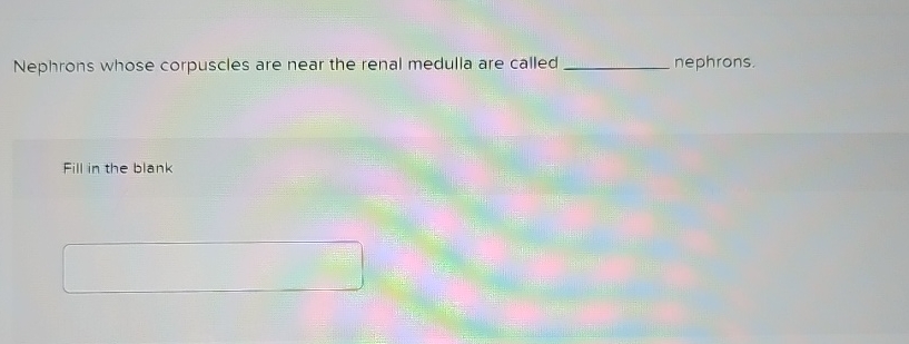Solved Nephrons whose corpuscles are near the renal medulla | Chegg.com