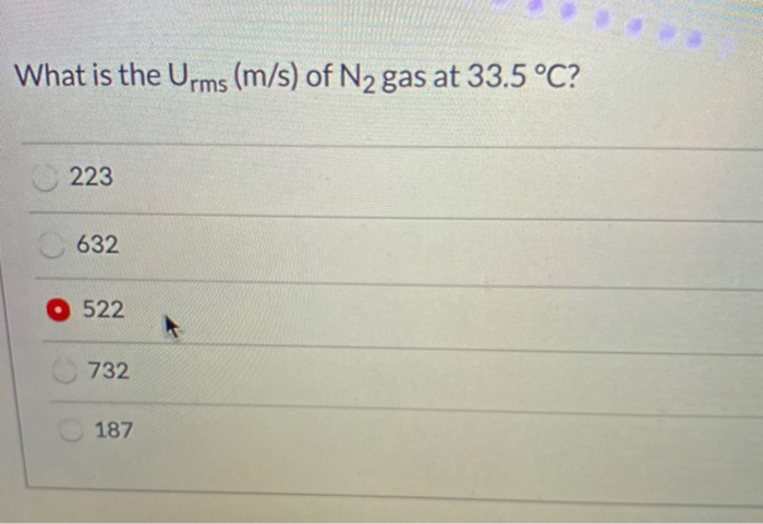 Solved What is the Urms (m/s) of N2 gas at 33.5 °C? 223 632 | Chegg.com