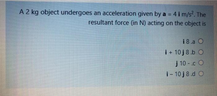 Solved A 2 kg object undergoes an acceleration given by a = | Chegg.com