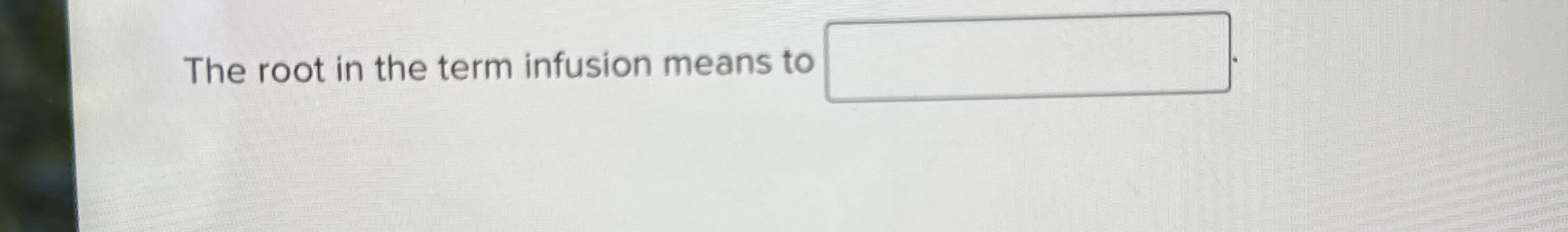 Solved The root in the term infusion means to | Chegg.com