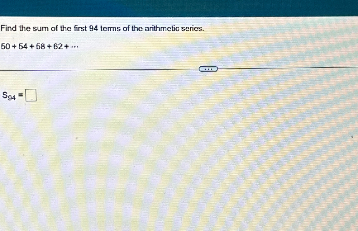 Solved Find the sum of the first 94 ﻿terms of the arithmetic | Chegg.com
