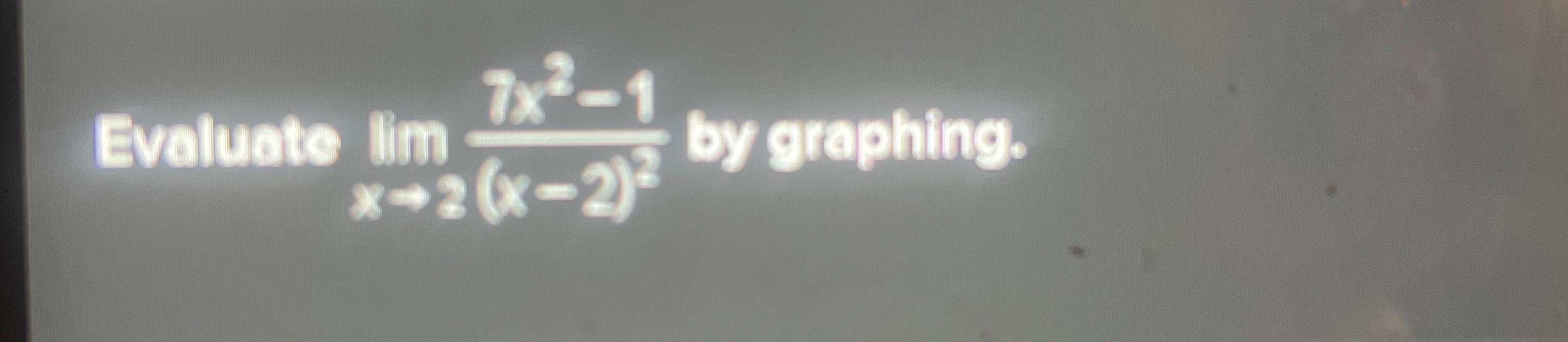 Solved Evaluate limx→27x2-1(x-2)2 ﻿by graphing. | Chegg.com