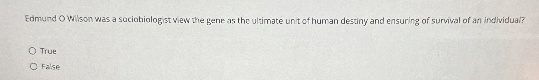 Solved Edmund O Wilson was a sociobiologist view the gene as | Chegg.com