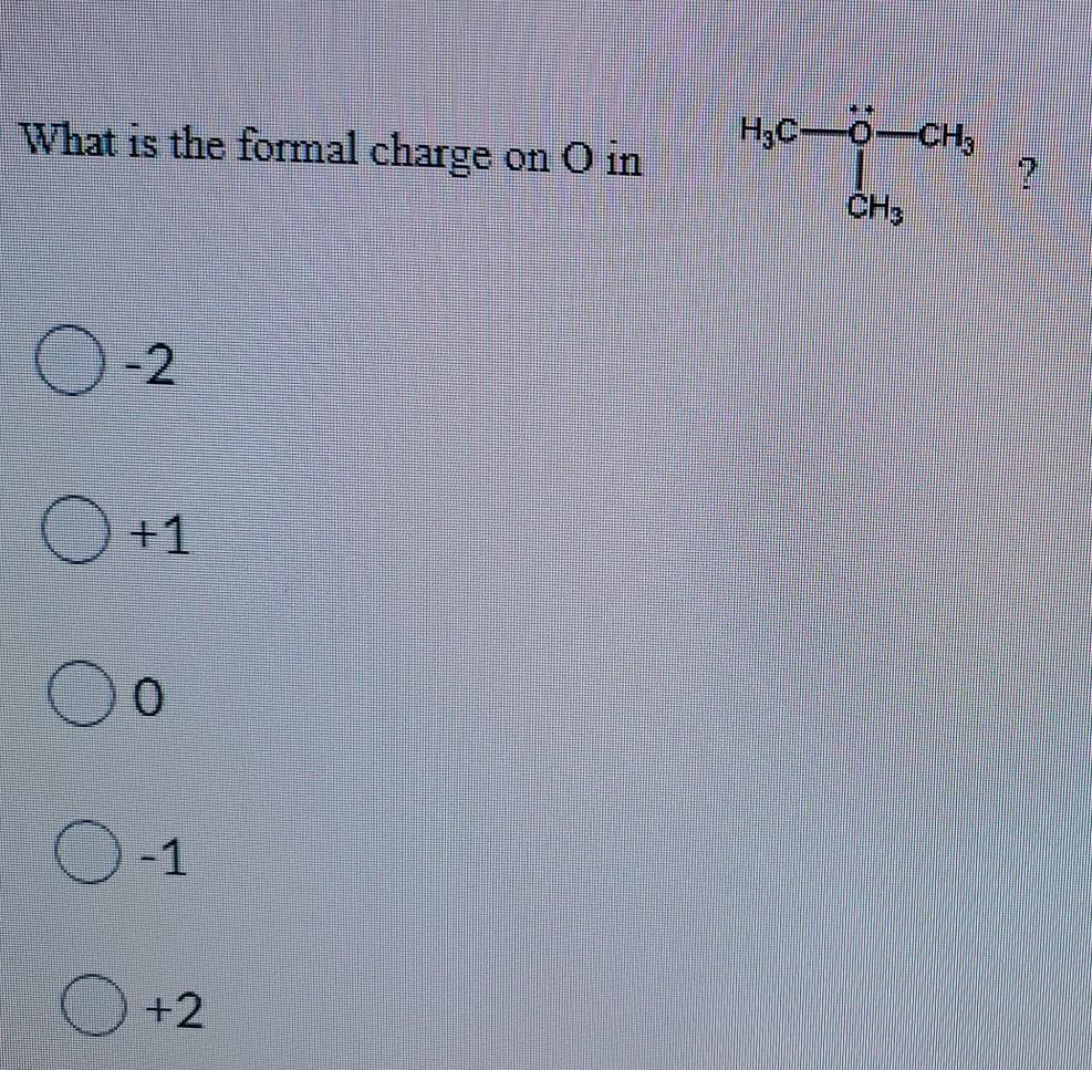 Solved What is the formal charge H3C-0—CHE on O in ma -2 +1 | Chegg.com