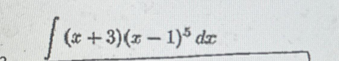 Solved ∫﻿﻿(x+3)(x-1)5dx | Chegg.com