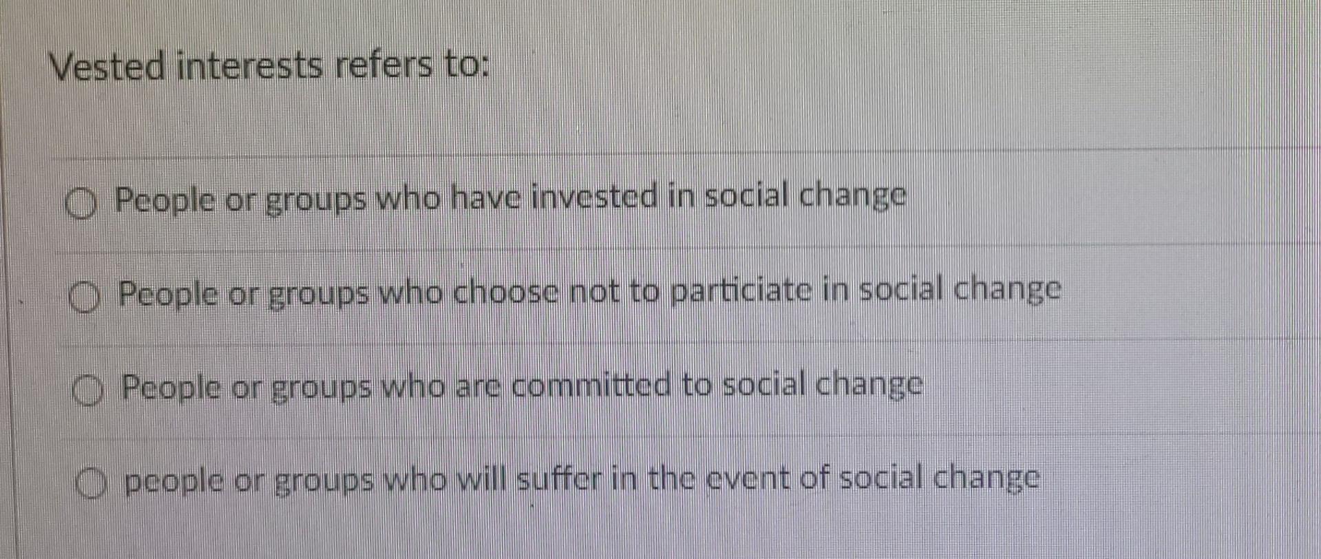 Solved Vested interests refers to: O People or groups who | Chegg.com