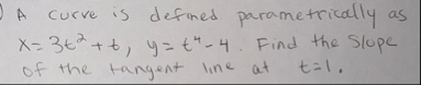 Solved A curve is defined parametrically as x=3t2 t,y=t4-4. | Chegg.com