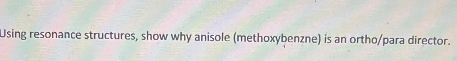 Solved Using resonance structures, show why anisole | Chegg.com