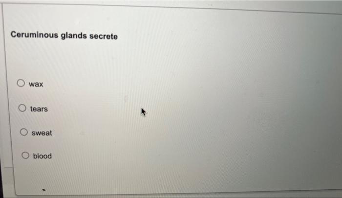 Solved Ceruminous glands secrete wax tears sweat blood | Chegg.com