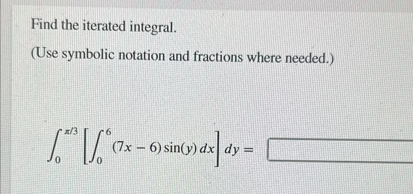 Solved Find the iterated integral.(Use symbolic notation and | Chegg.com
