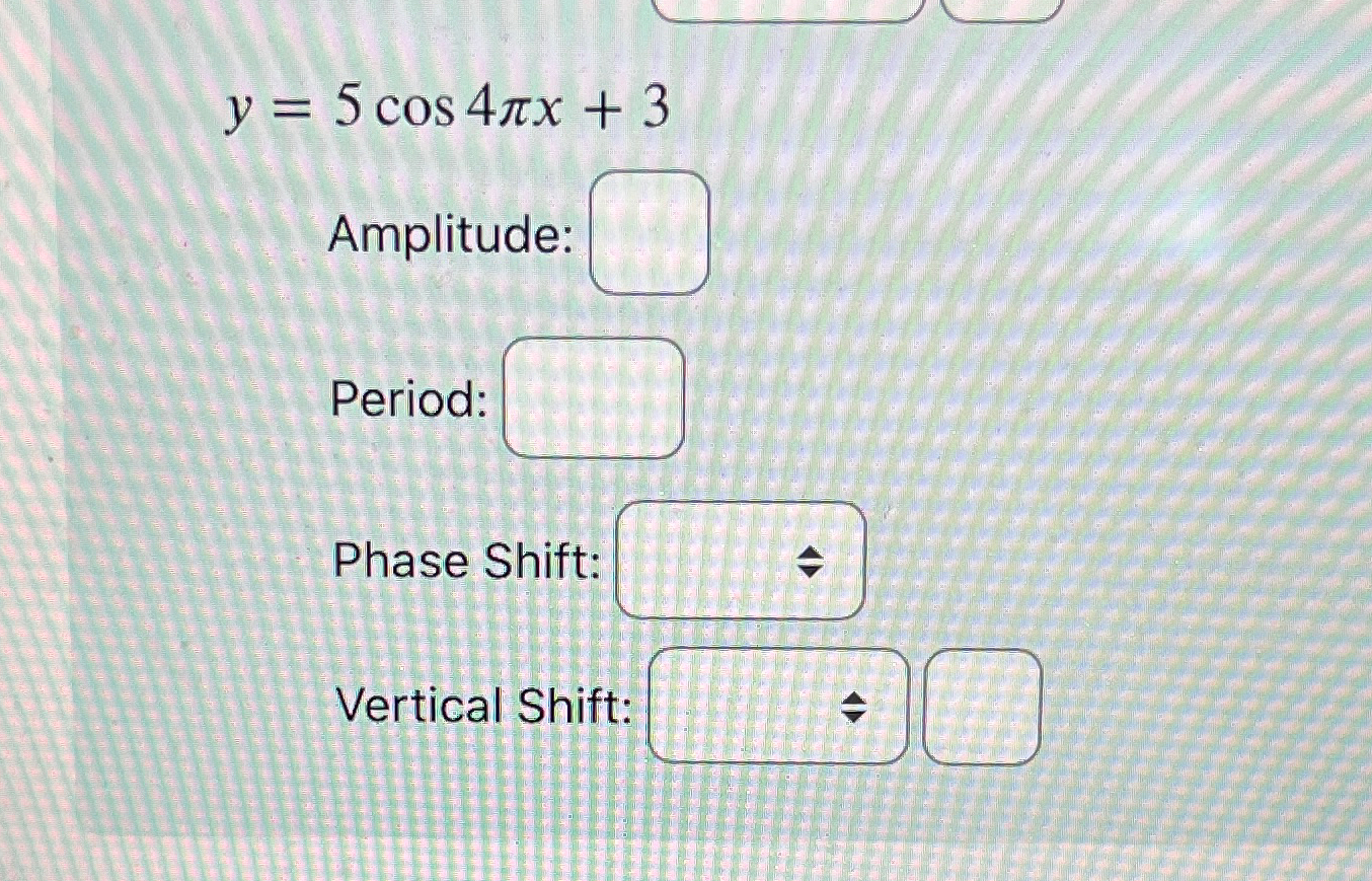 Solved y=5cos4πx+3Amplitude:Period:Phase Shift:Vertical | Chegg.com