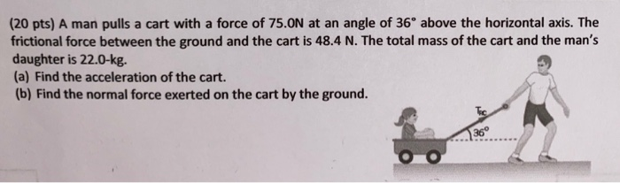 Solved (20 pts) A man pulls a cart with a force of 75.ON at | Chegg.com
