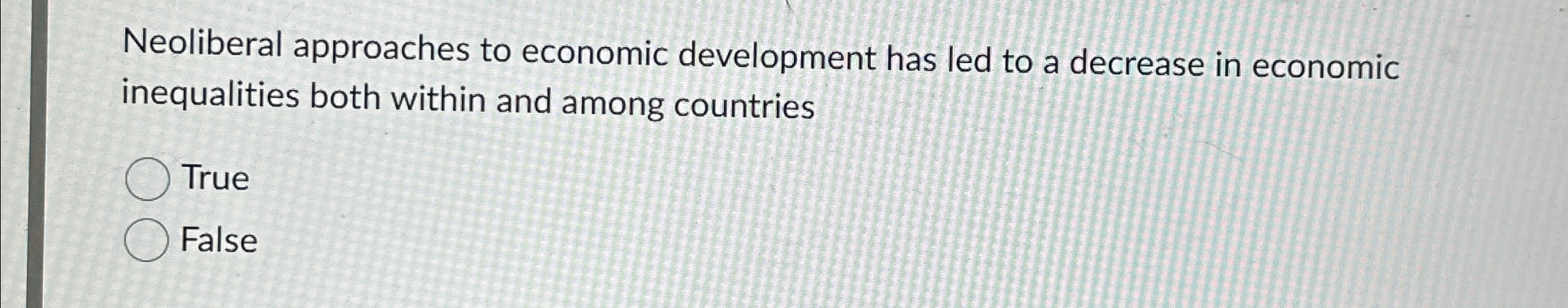Solved Neoliberal approaches to economic development has led | Chegg.com