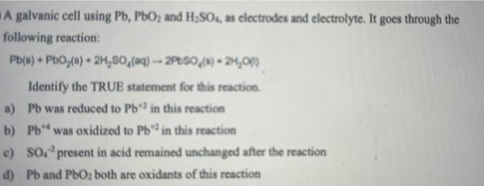 Solved A galvanic cell using Pb, PbO2 and H,SO, as | Chegg.com