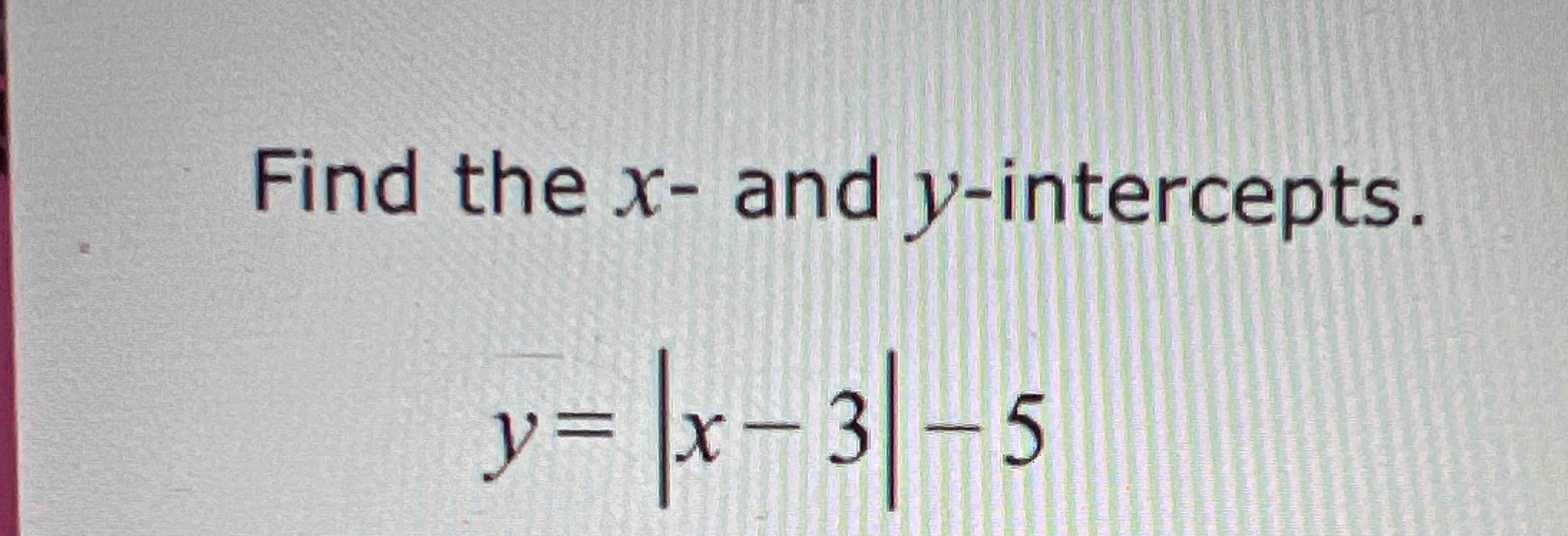 Solved Find the x - ﻿and y-intercepts.y=|x-3|-5 | Chegg.com
