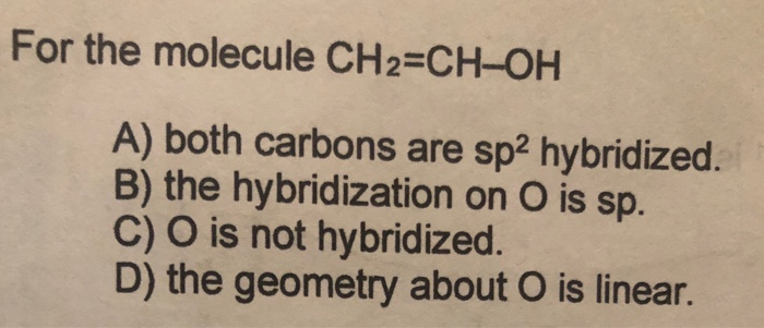 Solved For the molecule CH2=CH-OH A) both carbons are sp2 | Chegg.com
