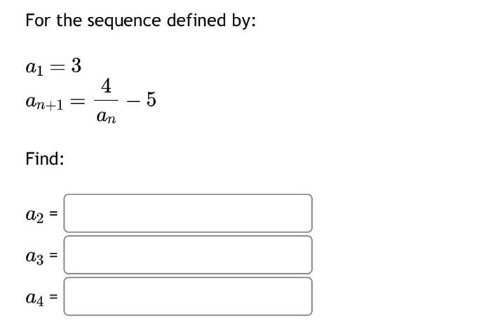 Solved For the sequence defined by: a1=3an+1=an4−5 Find: a2= | Chegg.com