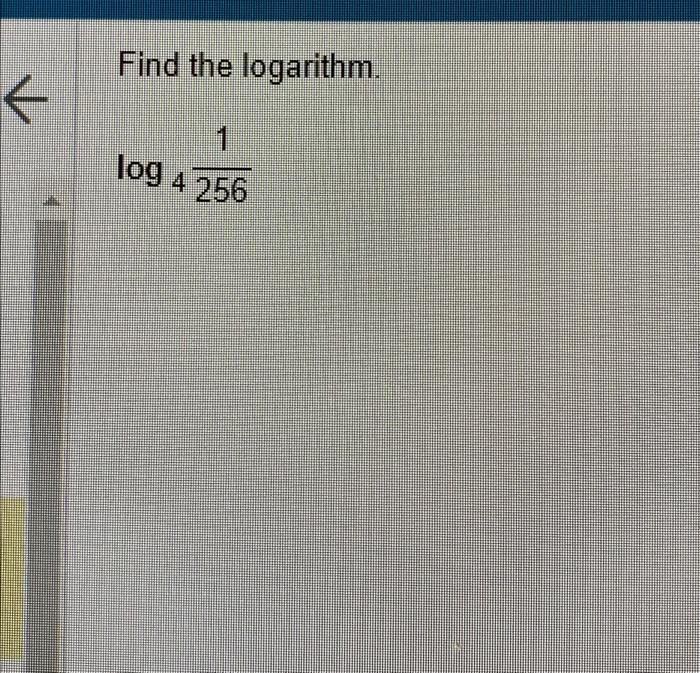 Solved Find the logarithm. \\[ \\log _{4} \\frac{1}{256} \\] | Chegg.com