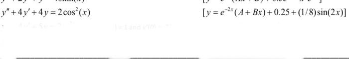 Solved y′′+4y′+4y=2cos2(x)[y=e−2x(A+Bx)+0.25+(1/8)sin(2x)] | Chegg.com