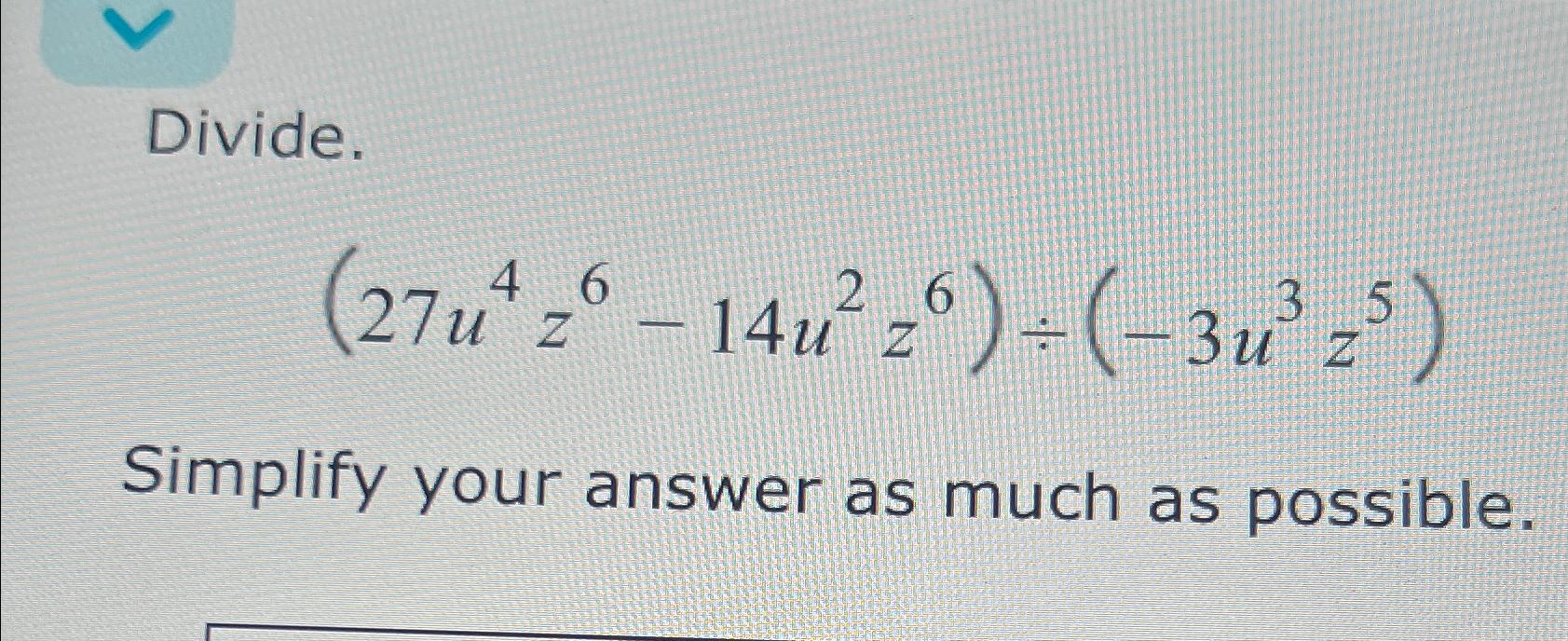 Solved Divide.(27u4z6-14u2z6)÷(-3u3z5)Simplify your answer | Chegg.com