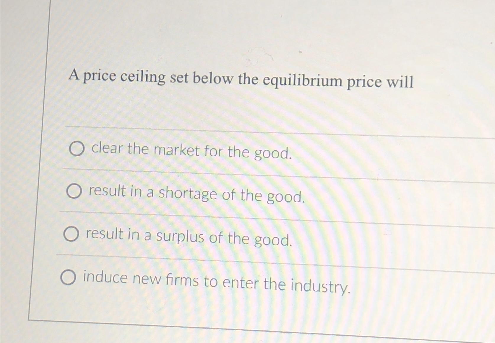 Solved A price ceiling set below the equilibrium price | Chegg.com