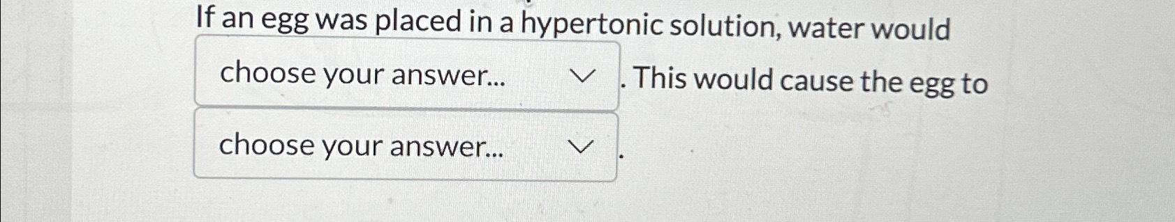 Solved If an egg was placed in a hypertonic solution, water | Chegg.com