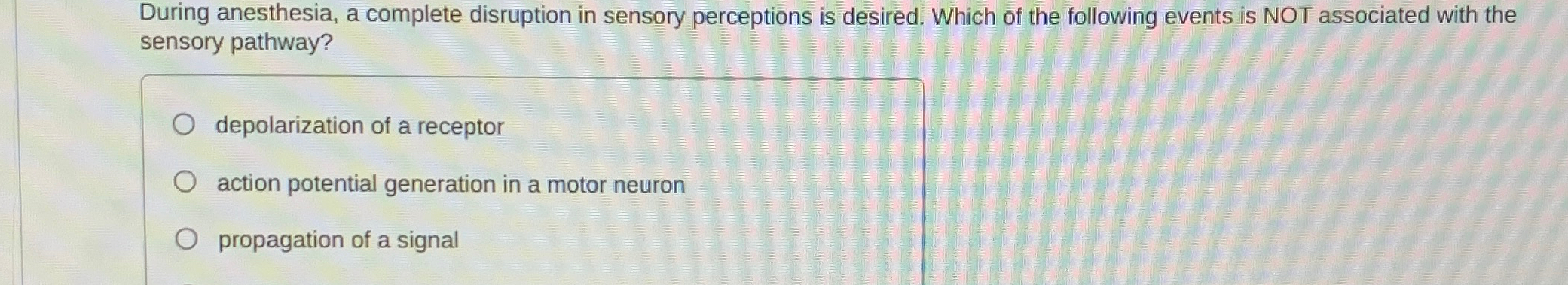 Solved During anesthesia, a complete disruption in sensory | Chegg.com