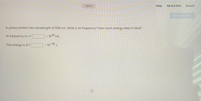 Solved Seved Help Save & Exit Submit A yellow photon has | Chegg.com Solved Seved Help Save & Exit Submit A yellow photon has | Chegg.com