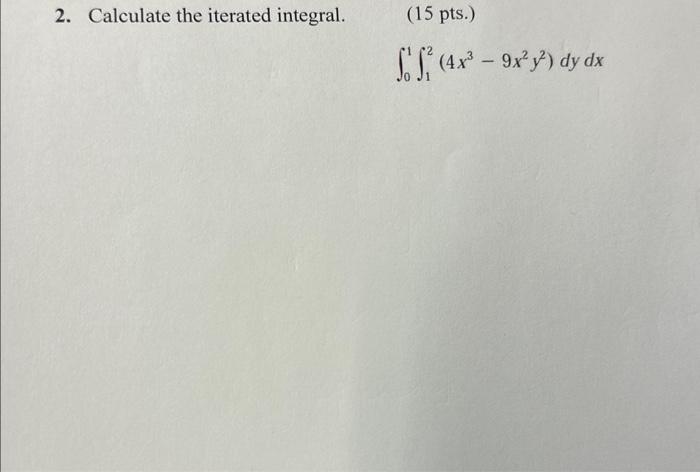Solved 2. Calculate the iterated integral. (15 pts.) | Chegg.com