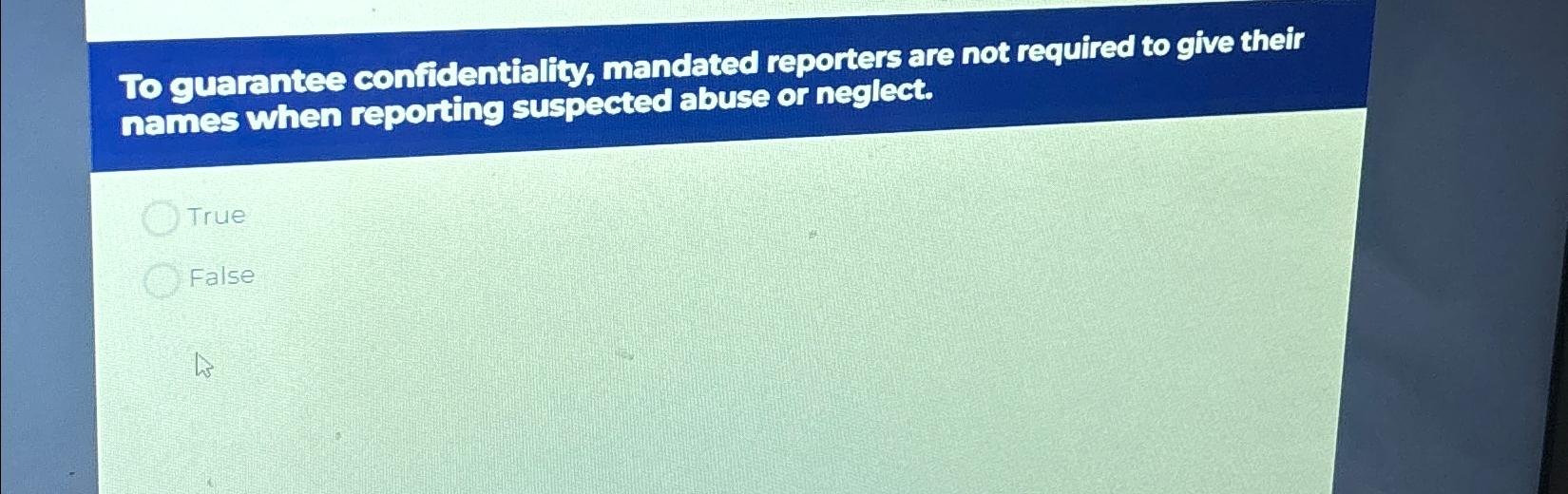 Solved To guarantee confidentiality, mandated reporters are | Chegg.com