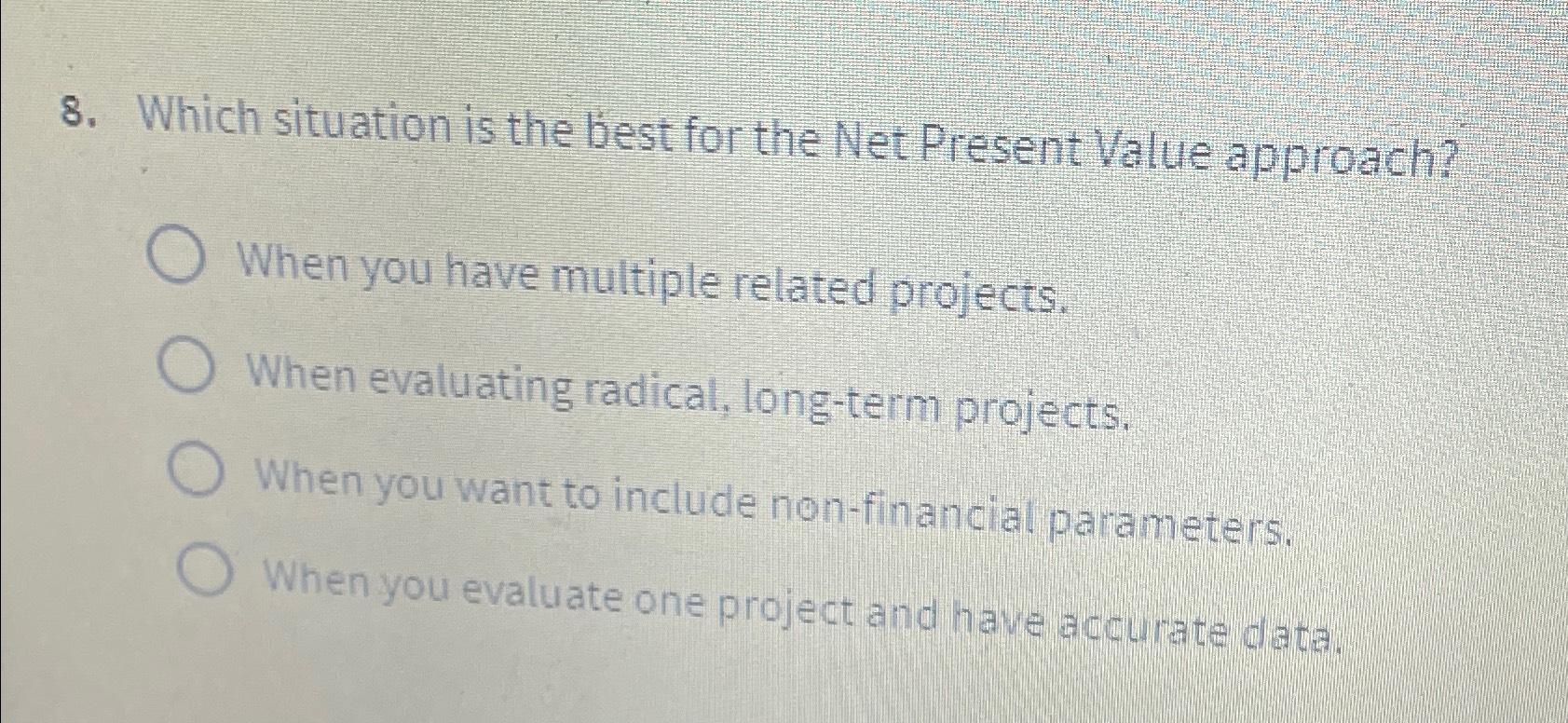 Solved Which situation is the best for the Net Present Value | Chegg.com