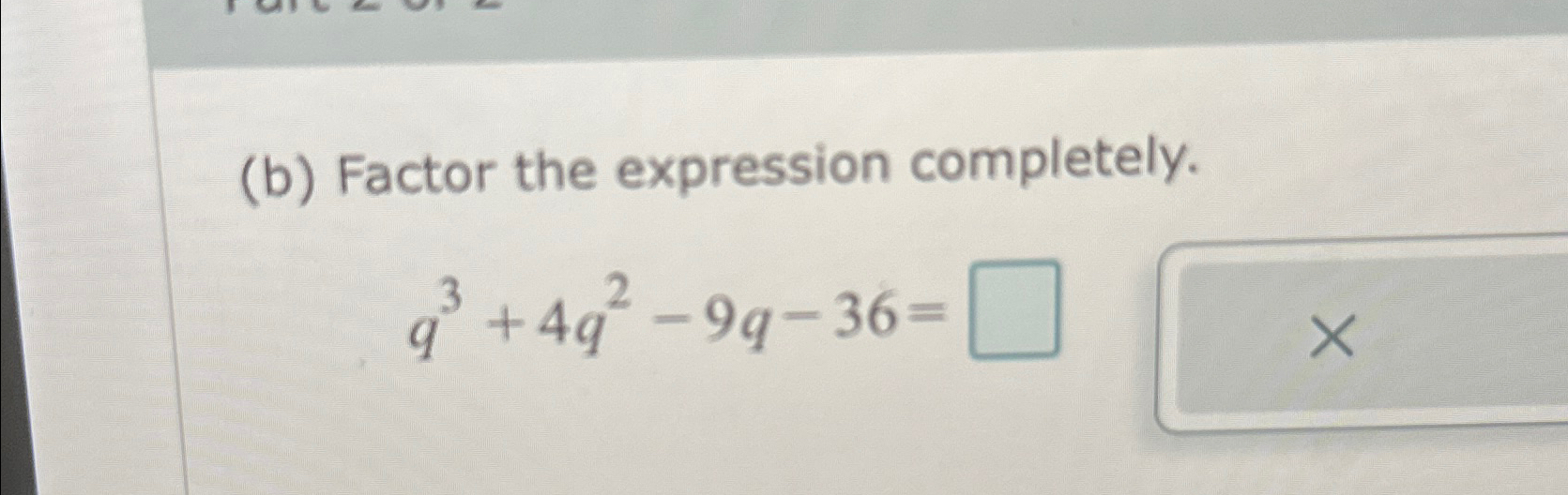 Solved (b) ﻿Factor the expression completely.q3+4q2-9q-36= | Chegg.com