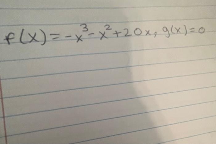 Solved f(x)=−x3−x2+20x,g(x)=0 | Chegg.com