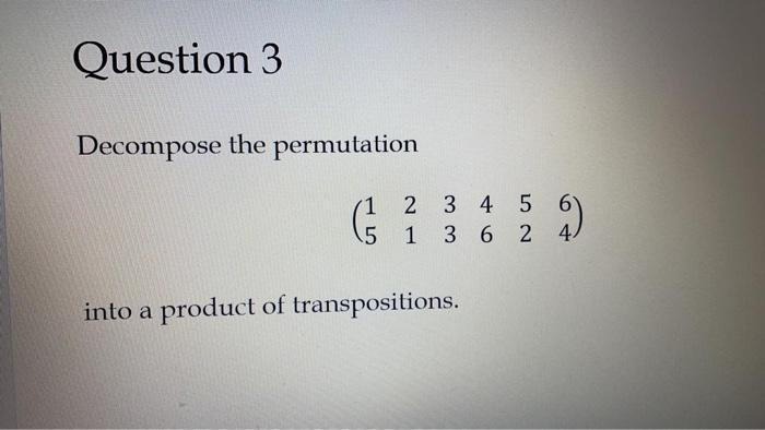 Solved Question 3 Decompose the permutation (1 5 2 3 4 5 6 ) | Chegg.com