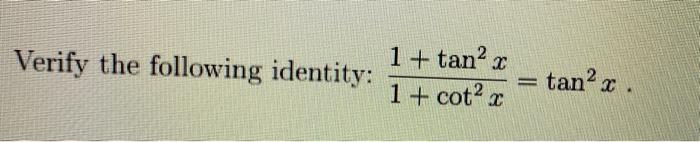 Solved Verify the following identity: 1+cot2x1+tan2x=tan2x | Chegg.com