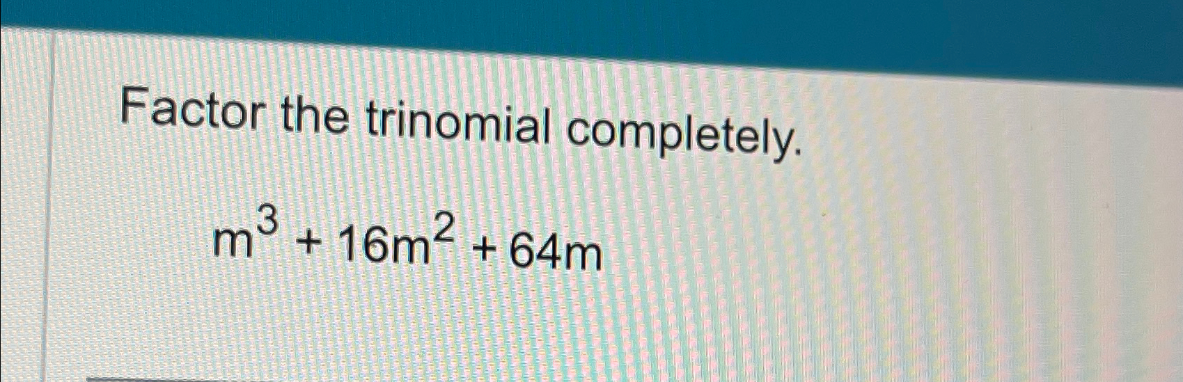 Solved Factor the trinomial completely.m3+16m2+64m | Chegg.com