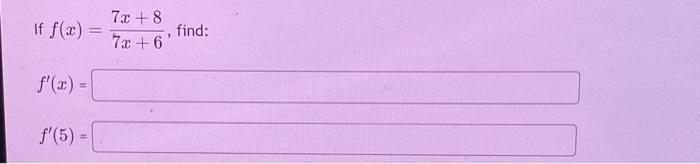 Solved If f(x)=7x+67x+8 f′(x)= f′(5)= | Chegg.com