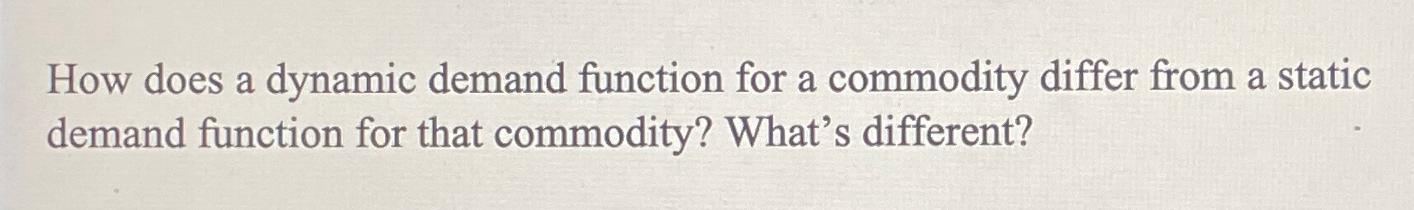 Solved How does a dynamic demand function for a commodity | Chegg.com
