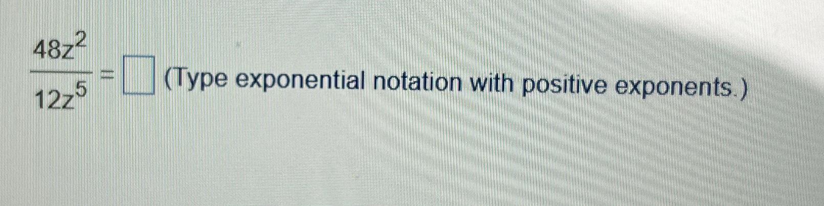 Solved 48z212z5= (Type exponential notation with positive | Chegg.com