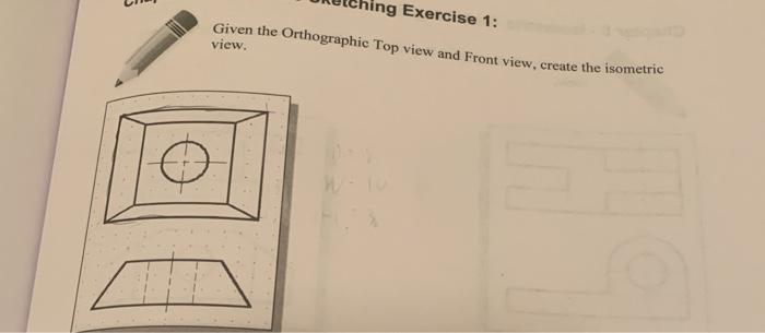 Solved ing Exercise 1: Given the Orthographic Top view and | Chegg.com