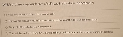 Solved Which of these is a possible fate of self-reactive B | Chegg.com