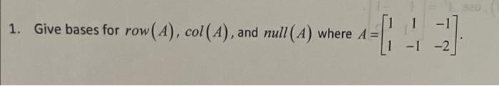 Solved 1. Give bases for row(A), col(A), and null(A) where A | Chegg.com