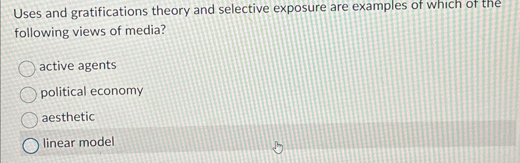 Solved Uses and gratifications theory and selective exposure | Chegg.com