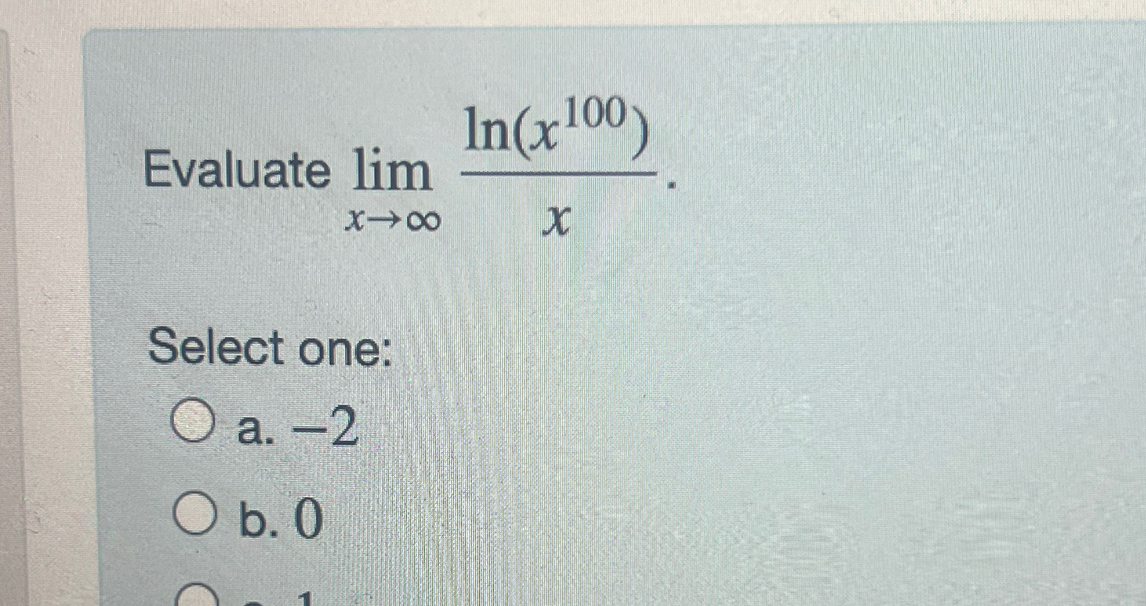 Solved Evaluate limx→∞ln(x100)xSelect one:a. -2b. 0 | Chegg.com