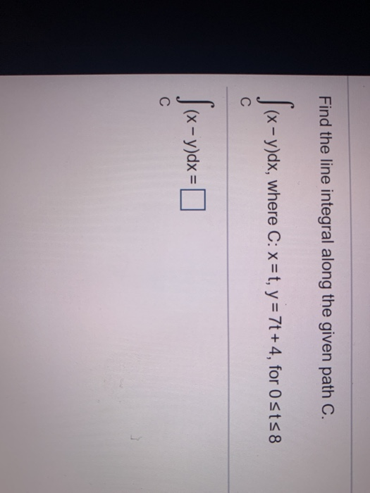 Solved Find the line integral along the given path C. (x - | Chegg.com