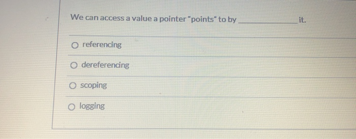 Solved We can access a value a pointer "points" to by it. O | Chegg.com