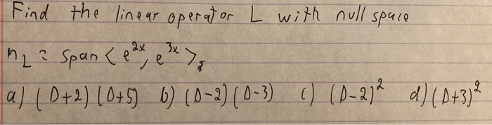 Solved Find the linear operator L with null space " ? Span | Chegg.com