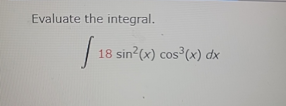 Solved Evaluate the integral.∫﻿﻿18sin2(x)cos3(x)dx | Chegg.com